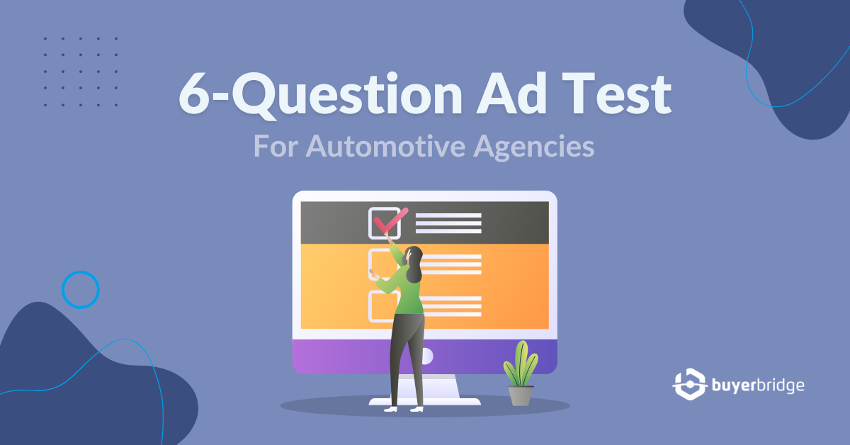 How To Scale Social Ads: 6-Question Ad Test For Auto Agencies - BuyerBridge